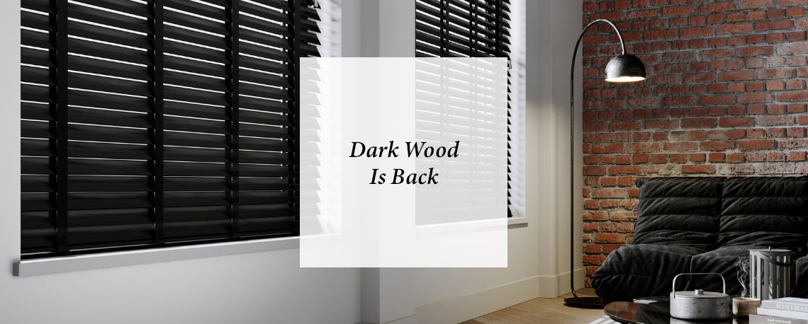 Dark Wood Is Back, And Here To Stay! | Blinds Direct Blog